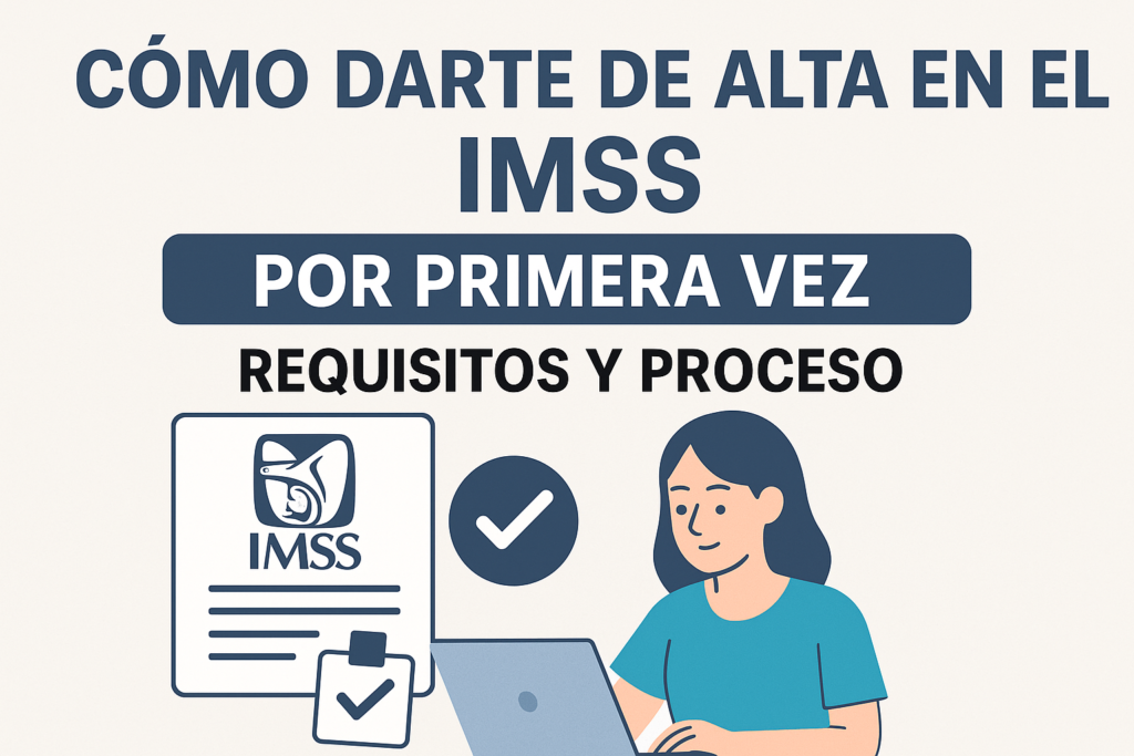 Cómo darte de alta en el IMSS por primera vez: requisitos y proceso